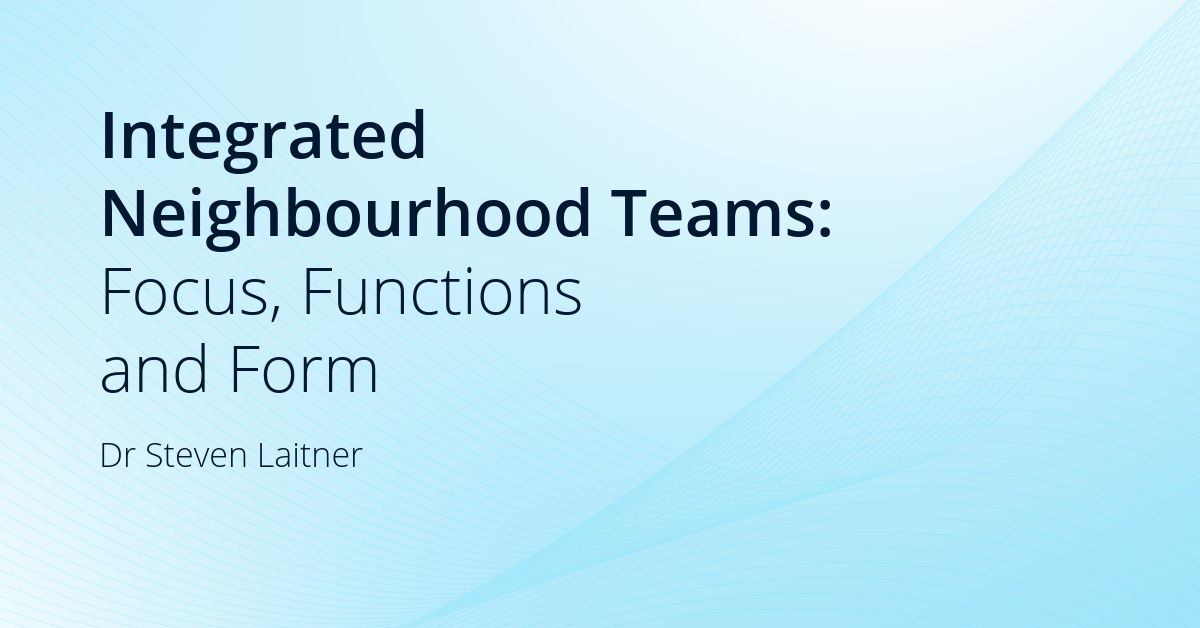 Integrated Neighbourhood Teams: Focus, Functions and Form